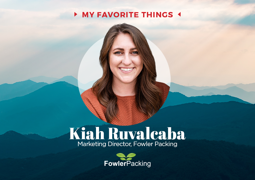 My Favorite Things: Kiah Ruvalcaba, Marketing Director, Fowler Packing ...