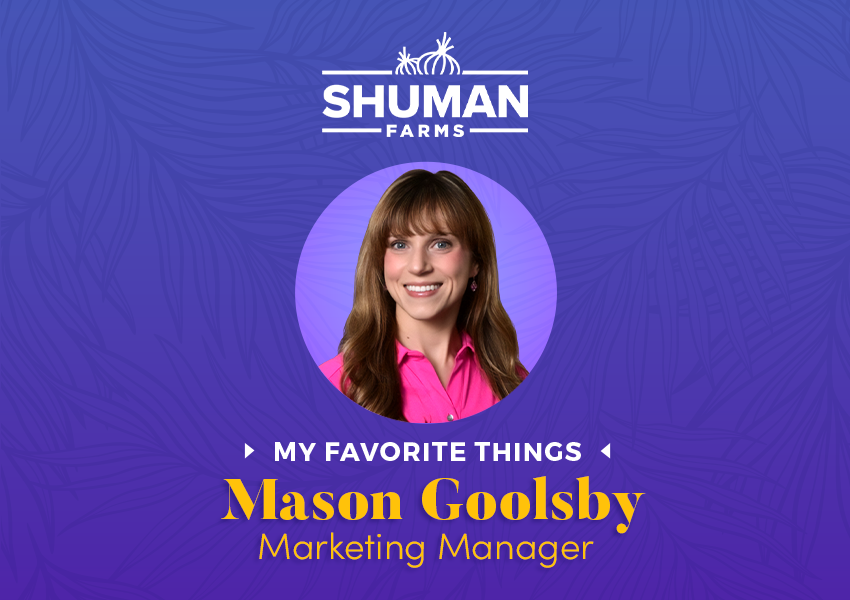 My Favorite Things: Mason Goolsby, Marketing Manager, Shuman Farms ...